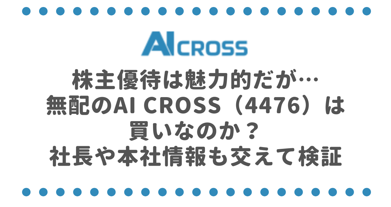 株主優待は魅力的だが…無配のAI CROSS（4476）は買いなのか？社長や本社情報も交えて検証